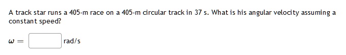 A track star runs a 405-m race on a 405-m circular track in 37 s. What ...