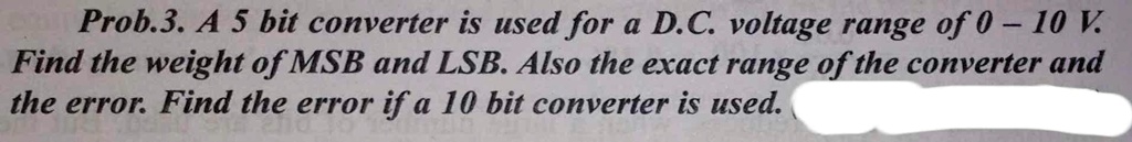 don't copy Prob.3. A 5 bit converter is used for a D.C voltage range of ...
