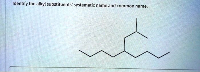 identify the alkyl substituents systematic name and common name 52268
