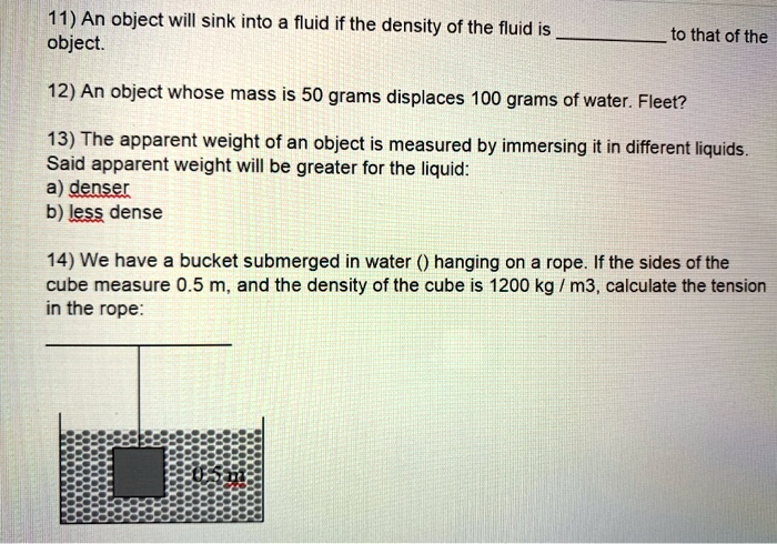 11) An object will sink into a fluid if the density of the fluid is to that of the object. 12 ...