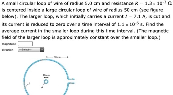 SOLVED: A small circular loop of wire of radius 5.0 cm and resistance R = 1.3 10-3 Q is centered ...