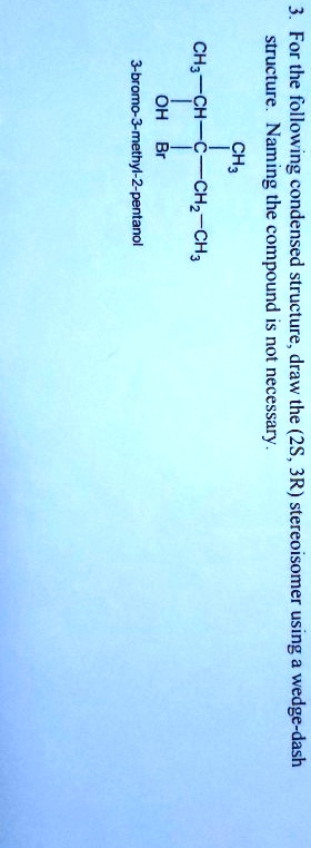 SOLVED: 3 Foructere OH CH 3-bromo-3-methyl-2-pentanol CH3 rollaaming CHz the 2 condensed L ...