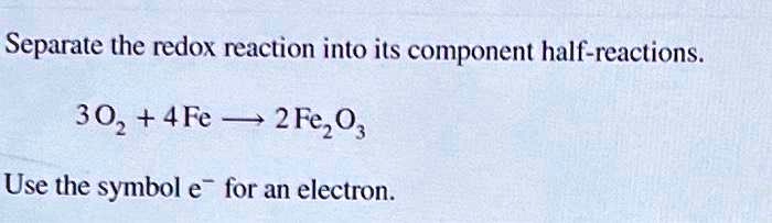 SOLVED: Separate the redox reaction into its component half-reactions ...