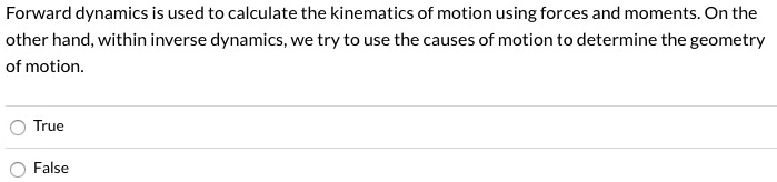 SOLVED: Forward dynamics is used to calculate the kinematics of motion using forces and moments ...