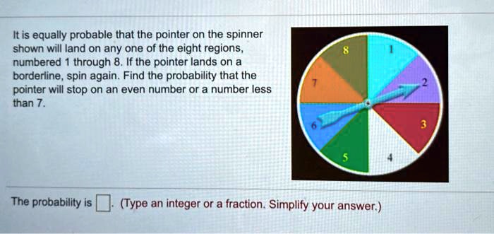 It is equally probable that the pointer on the spinner shown will land on any one of the eight ...