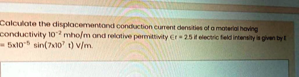 SOLVED: Calculate the displacement and conduction current densities of ...