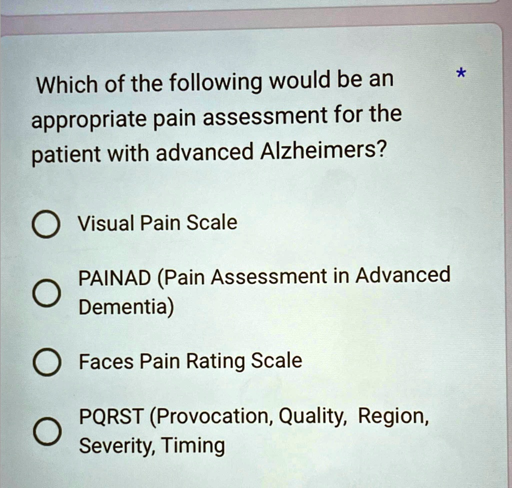 which of the following would be an appropriate pain assessment for the ...