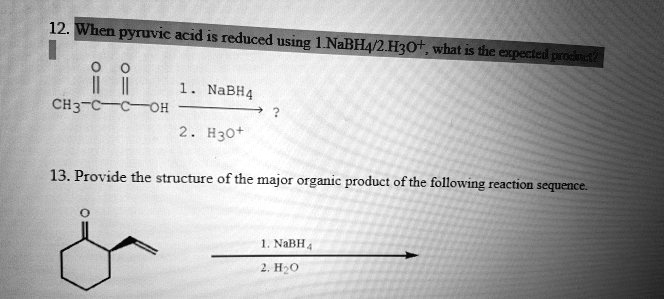 SOLVED: 12. When pyruvic acid is reduced using NaBH4 and H3O+, what is ...