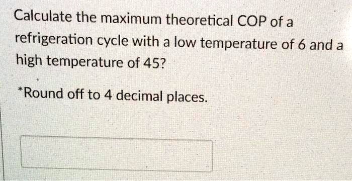 SOLVED: Calculate the maximum theoretical COP of a refrigeration cycle ...