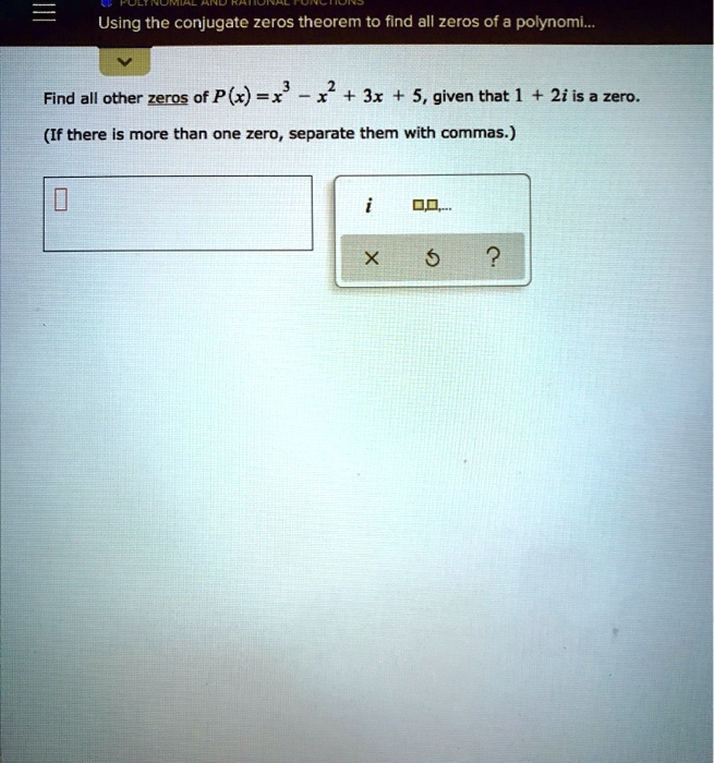 SOLVED: Using the conjugate zeros theorem to find all zeros of a polynomial: Find all other ...