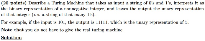SOLVED: (20 points) Describe a Turing Machine that takes as input a ...
