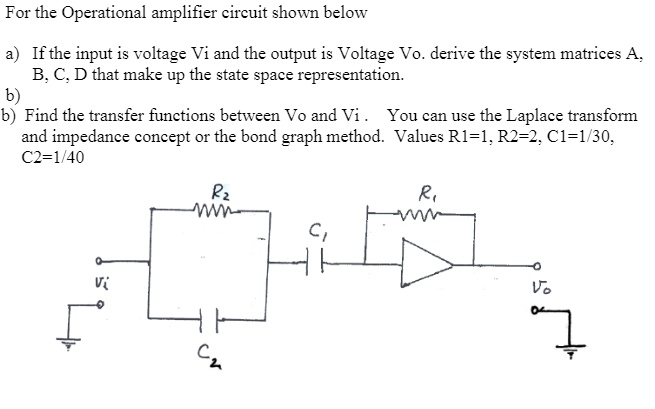 SOLVED: For the Operational amplifier circuit shown below a) If the input is voltage Vi and the ...