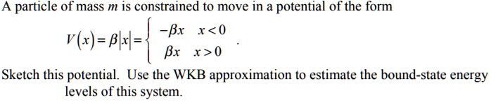 SOLVED: A particle of mass m is constrained to move in a potential of the form V(x) = 0, x 0 ...