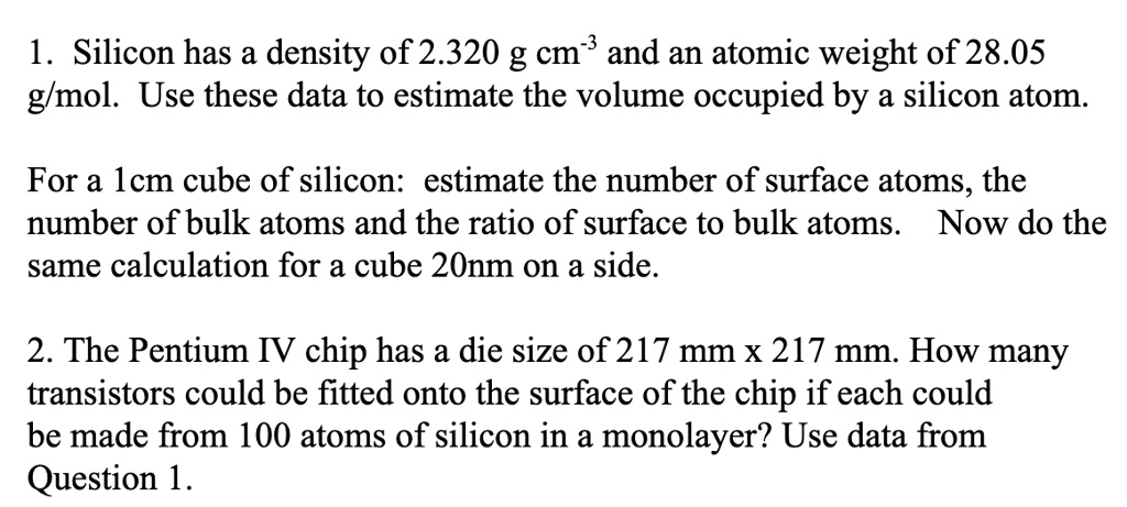 SOLVED: 1. Silicon has a density of 2.320 g cm-3 and an atomic weight of 28.05 g/mol. Use these ...