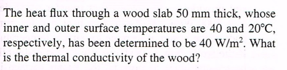 SOLVED: The heat flux through a wood slab 50 mm thick, whose thermal ...