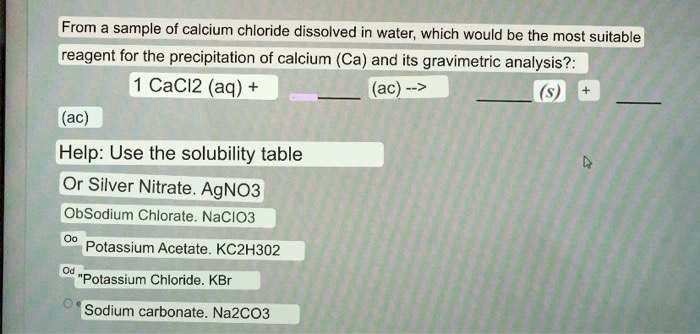 SOLVED: From a sample of calcium chloride dissolved in water, which would be the most suitable ...