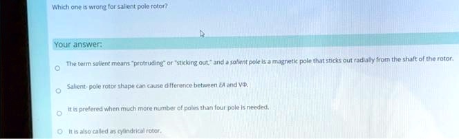 SOLVED: Texts: Which one is wrong for salient pole rotor? Your answer: The term salient means ...