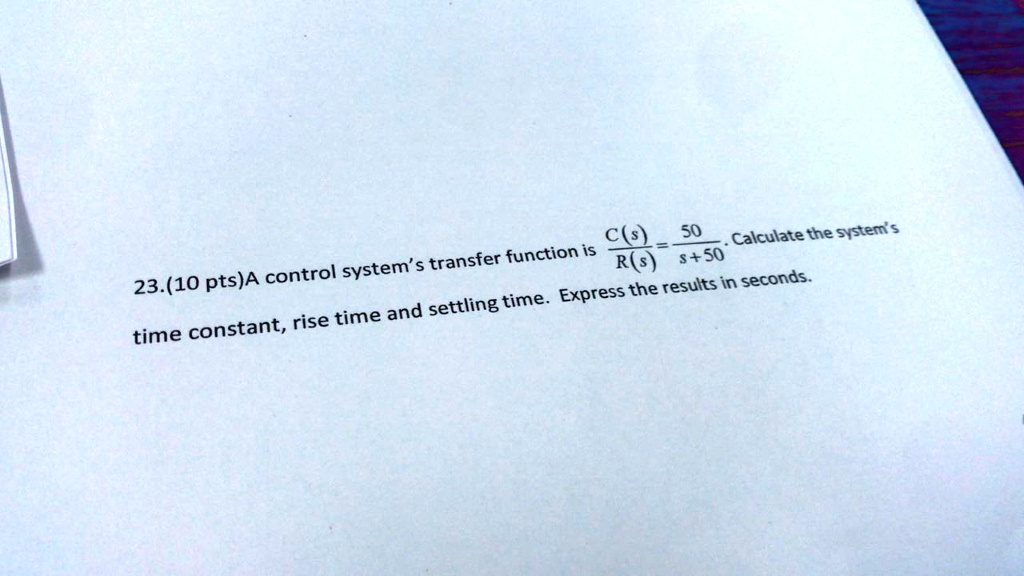 23.(10 pts)A control system's transfer function is (C(s))/(R(s)) = (50 ...