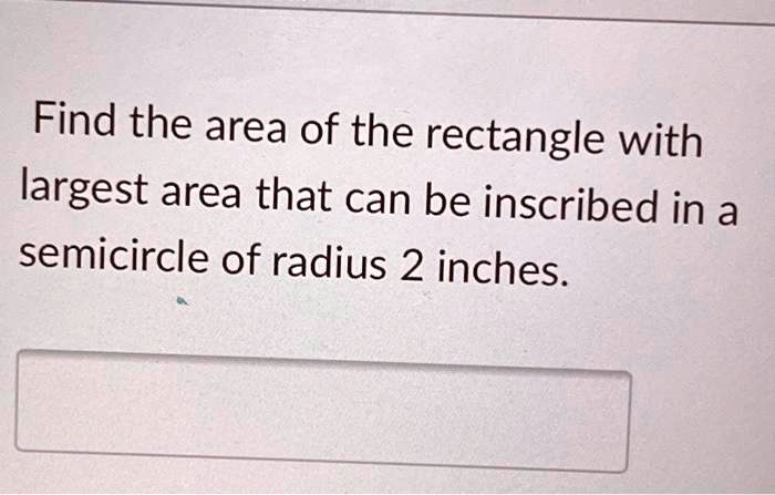 SOLVED: Find the area of the rectangle with largest area that can be inscribed in a semicircle ...