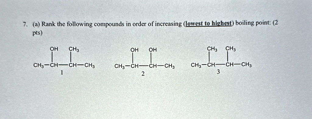 7. (a) Rank the following compounds in order of increasing (lowest to highest) boiling point: (2 ...
