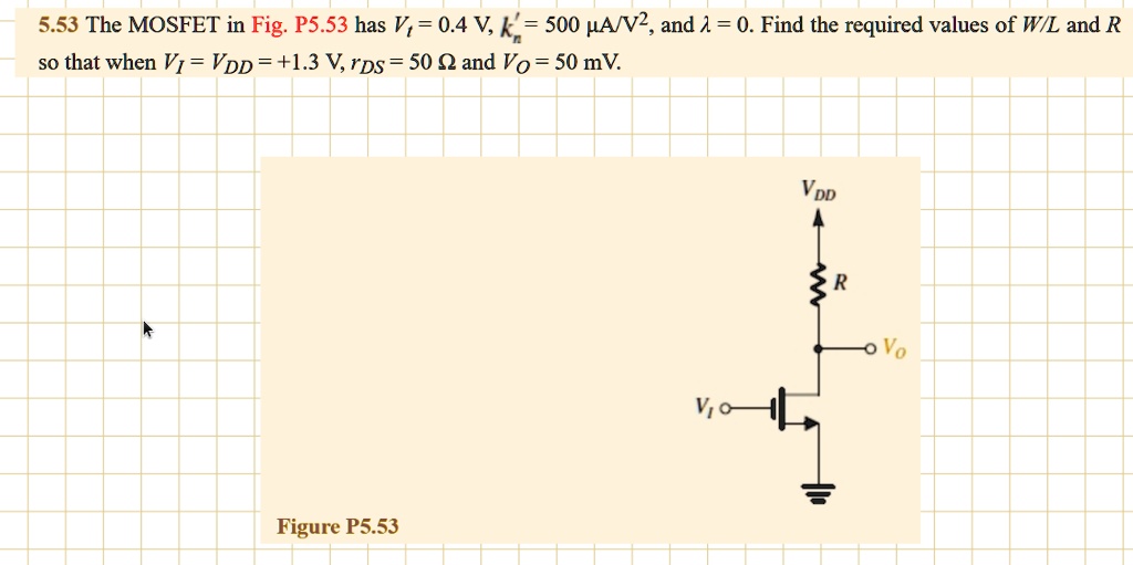 SOLVED: 5.53 The MOSFET in Fig P5.53 has VGS = 0.4 V, k = 500 Î¼A/V^2, and Î» = 0. Find the ...