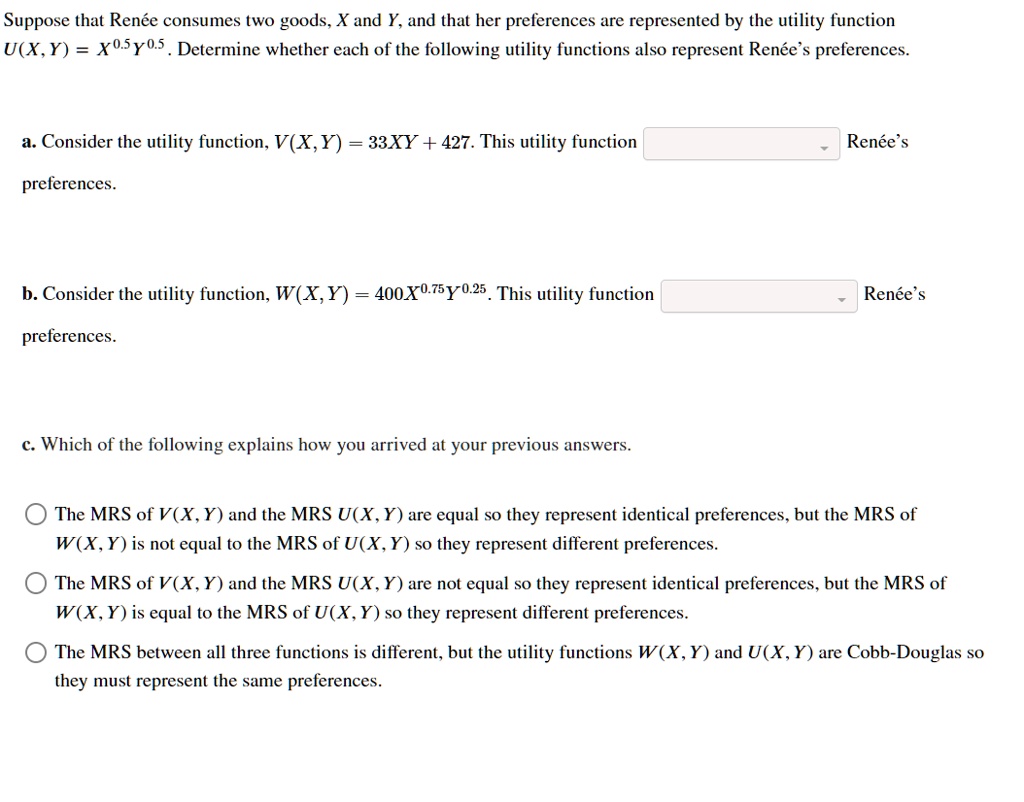Suppose that Renée consumes two goods, X and Y, and that her preferences are represented by the ...