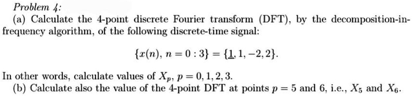 SOLVED: Problem (a) Calculate the 4-point discrete Fourier transform ...