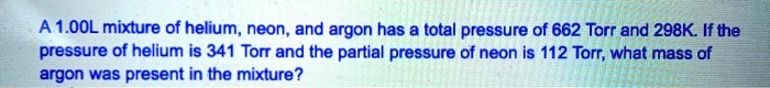 a 1o0l mixture of helium neon and argon has a total pressure of 662 ...