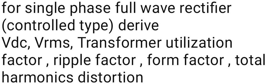 SOLVED: for single phase full wave rectifier controlled type) derive Vdc, Vrms, Transformer ...