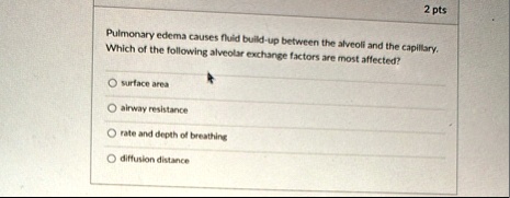 2 pts pulmonary edema causes fluid build up between the alveoli and the ...