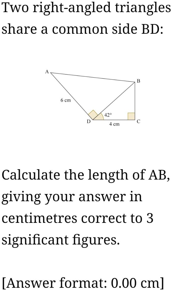 Two right-angled triangles share a common side BD: B 6cm 42 D 4 cm Calculate the length of AB ...