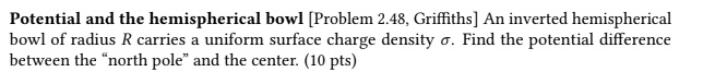 Potential and the hemispherical bowl [Problem 2.48, Griffiths] An inverted hemispherical bowl of ...