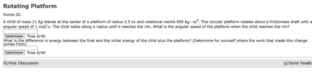 SOLVED: Rotating Platform Points:20 A child of mass 21 kg stands at the center of a platform of ...
