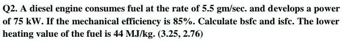 Q2. A diesel engine consumes fuel at the rate of 5.5 gm/sec. and ...