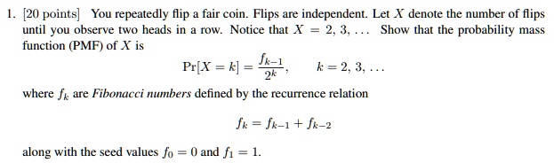 SOLVED: [20 points] You repeatedly flip fair coin . Flips are ...