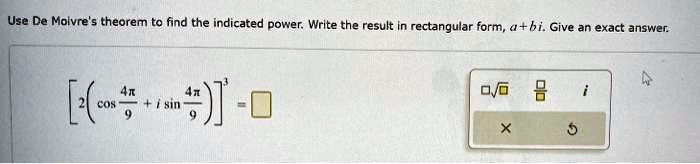 SOLVED: Use De Moivre's theorem to find the indicated power: Write the result In rectangular form;