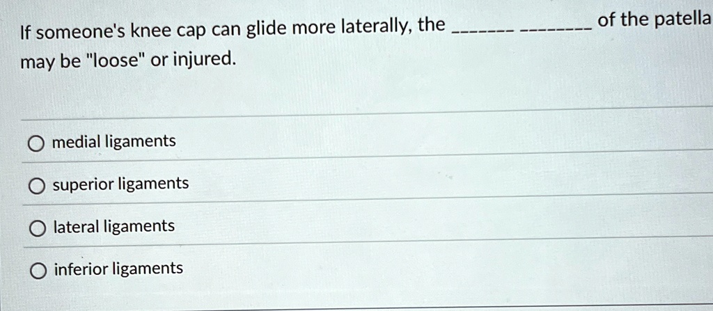 If someone's knee cap can glide more laterally, the of the patella may ...