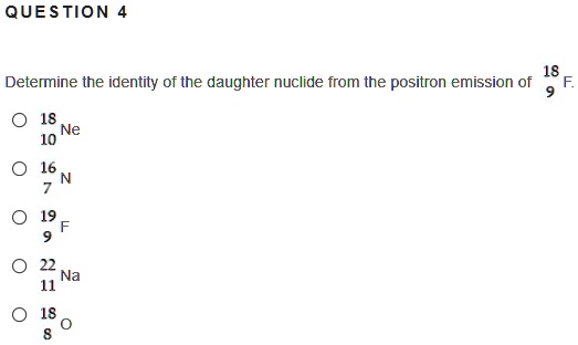 SOLVED:QUESTION 4 Detemmine the identity of the daughter nuclide from ...