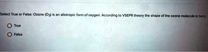 Select True or False: Ozone (O3) is an allotropic form of oxygen ...
