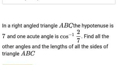 In a right angled triangle ABC, the hypotenuse is 7 and one acute angle ...