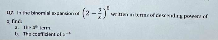SOLVED: Q7. In the binomial expansion of (2 3 find: The 4th term; The ...