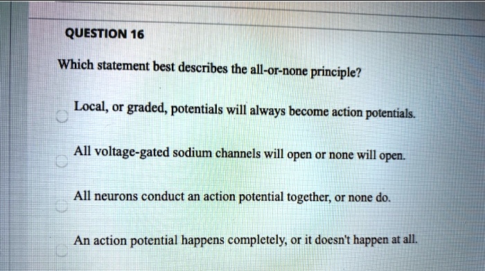 SOLVED: QUESTION 16 Which statement best describes the all-or-none principle? Local, or graded ...