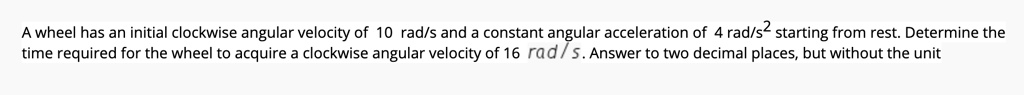 A wheel has an initial clockwise angular velocity of 10 rad/s and a constant angular ...