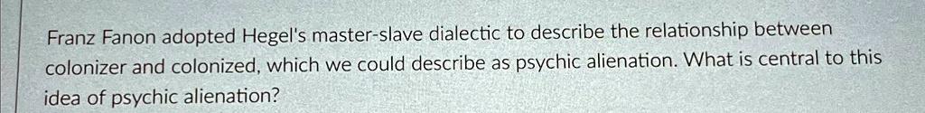 Franz Fanon adopted Hegel's master-slave dialectic to describe the ...