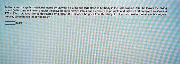 A diver can change his rotational inertia by drawing his arms and legs ...