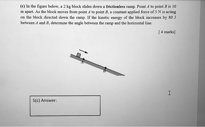 SOLVED: (c) In the figure below , 2 kg block slides down frictionless ramp Point to point B is ...