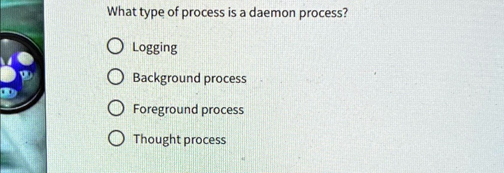 What type of process is a daemon process? Logging Background process ...