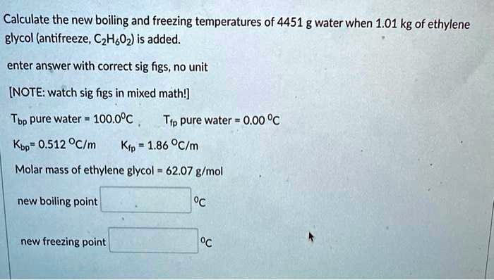 Calculate the new boiling and freezing temperatures of 4451 g water when 1.01 kg of ethylene ...