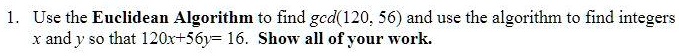 SOLVED: Use the Euclidean Algorithm to find gcd(120, 56) and use the ...