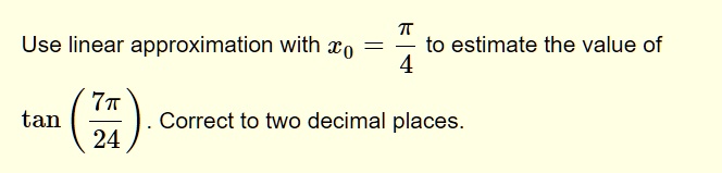 Use Linear Approximation With X0 π 4 To Estimate The Value Of Tan 7π 24 Correct To